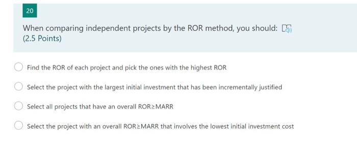 Solved 20 When comparing independent projects by the ROR | Chegg.com