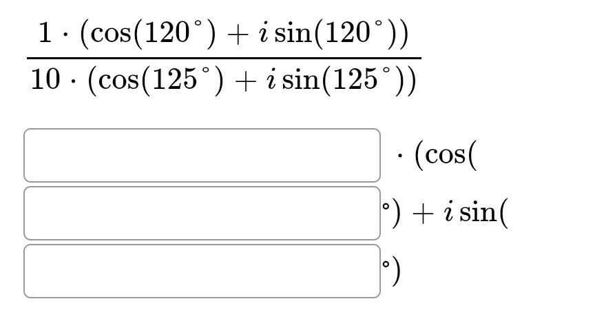 Solved 1. (cos(120°) + i sin(120°)) 10 · (cos(125°) + i | Chegg.com