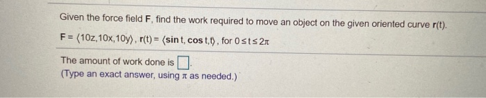 Solved Given the force field F, find the work required to | Chegg.com