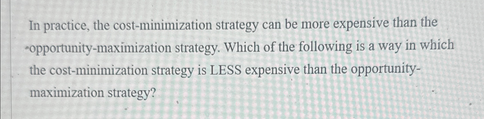 Solved In practice, the cost-minimization strategy can be | Chegg.com