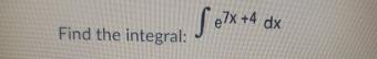 Solved Find the integral: ∫﻿﻿e7x+4dx | Chegg.com