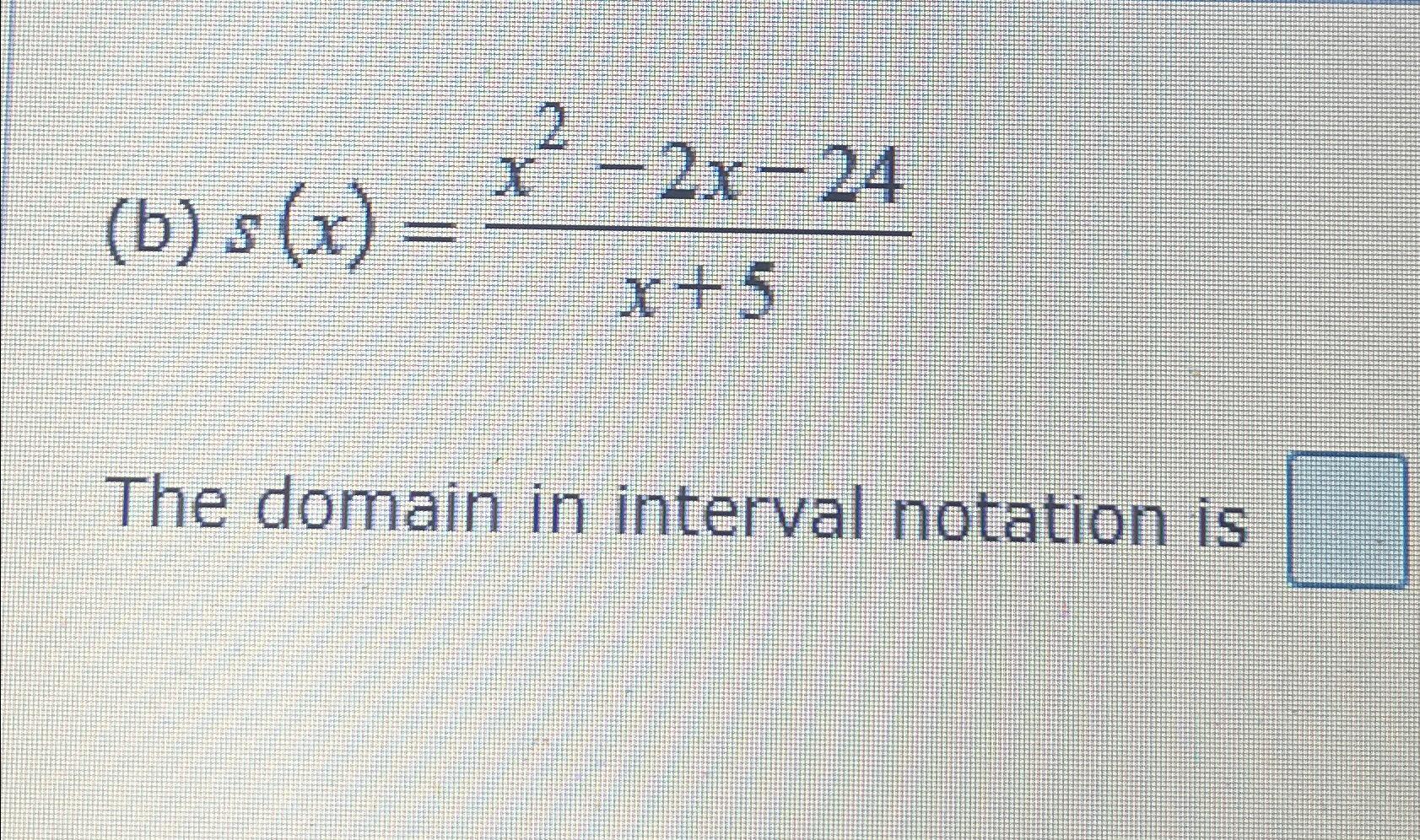 Solved (b) s(x)=x2-2x-24x+5The domain in interval notation | Chegg.com