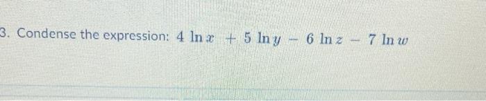 Solved 3. Condense the expression: 4lnx+5lny−6lnz−7lnw | Chegg.com