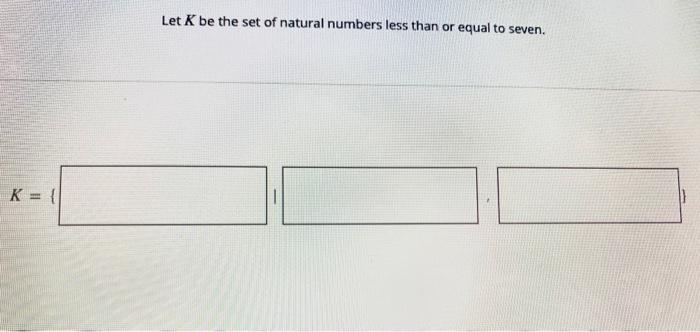 Solved Let K be the set of natural numbers less than or | Chegg.com