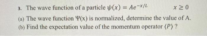 Solved 3. The wave function of a particle ψ(x)=Ae−x/Lx≥0 (a) | Chegg.com