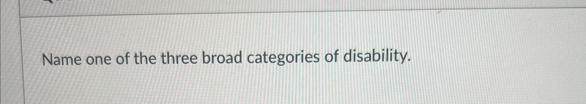 Solved Name one of the three broad categories of disability. | Chegg.com