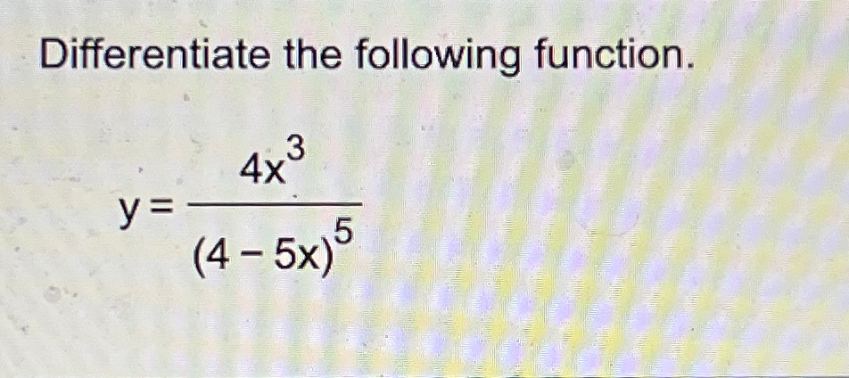 Solved Differentiate the following function.y=4x3(4-5x)5 | Chegg.com