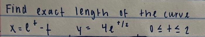 Solved Find exact length of the curve x=et−ty=4et/2,0≤t≤2 | Chegg.com