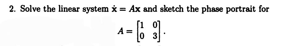 Solved 2. Solve the linear system x˙=Ax and sketch the phase | Chegg.com
