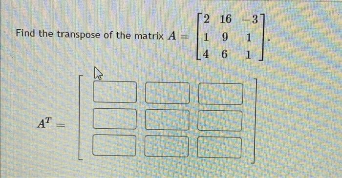 Solved 2 16 43 Find the transpose of the matrix A = 1 1 9 4 | Chegg.com