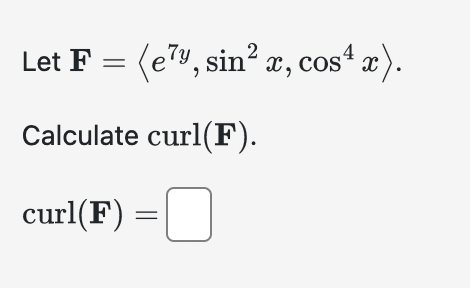 Solved Let F=(:e7y,sin2x,cos4x:).Calculate curl(F).curl(F)= | Chegg.com