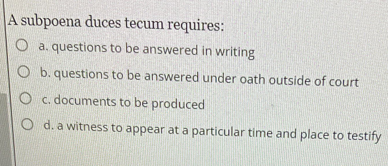 Solved A subpoena duces tecum requires:a. ﻿questions to be | Chegg.com