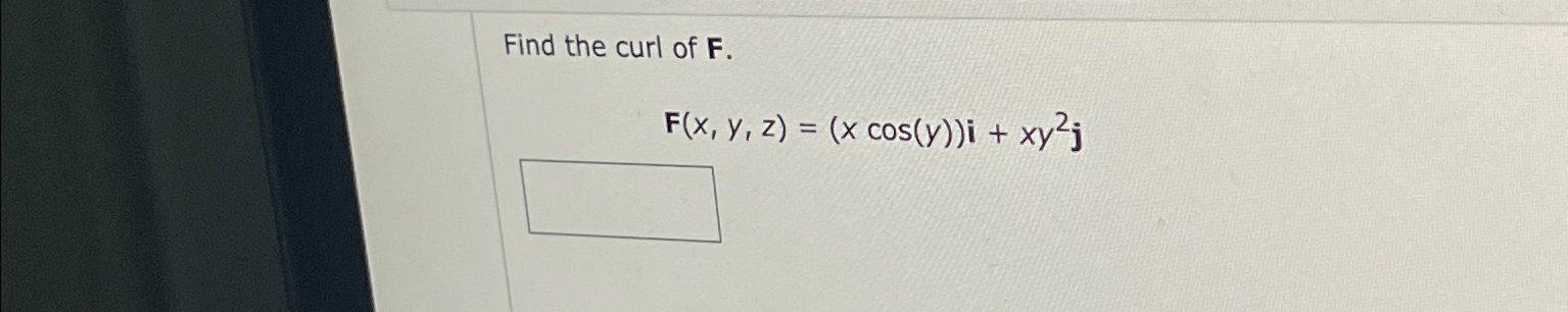 Solved Find the curl of F.F(x,y,z)=(xcos(y))i+xy2j | Chegg.com