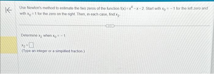 Solved Use Newton's method to estimate the two zeros of the | Chegg.com