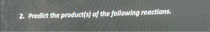 Solved 2. Predict the product(s) of the following reactions. | Chegg.com