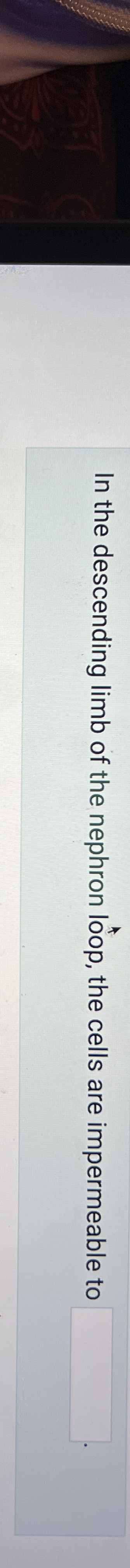 Solved In the descending limb of the nephron loop, the cells | Chegg.com