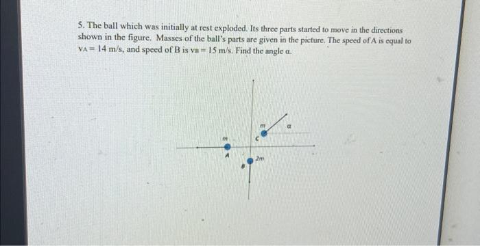 Solved 5. The ball which was initially at rest exploded. Its | Chegg.com