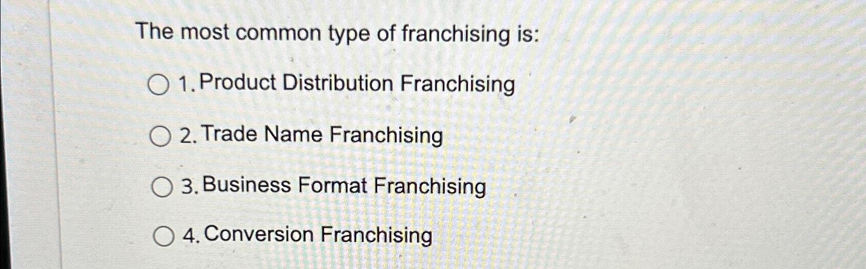 Solved The most common type of franchising is:1.Product | Chegg.com