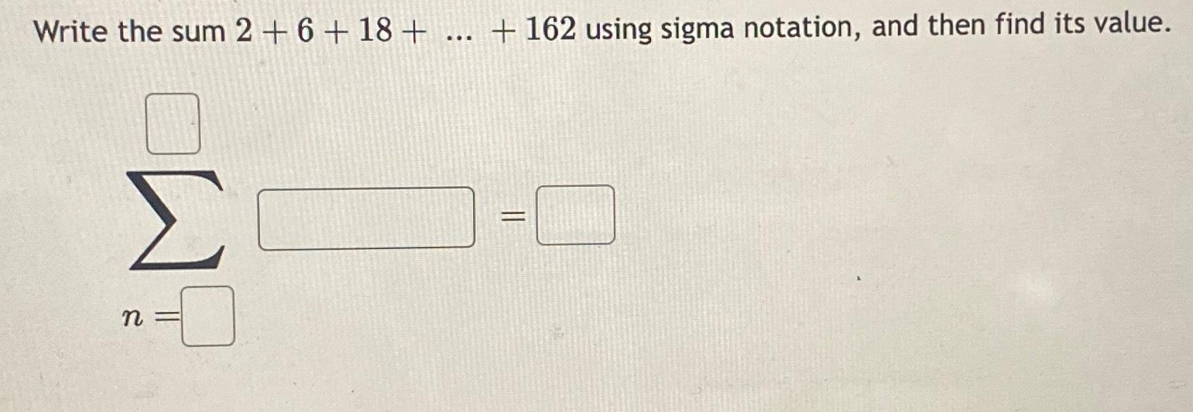 Solved Write the sum 2+6+18+dots+162 ﻿using sigma notation, | Chegg.com