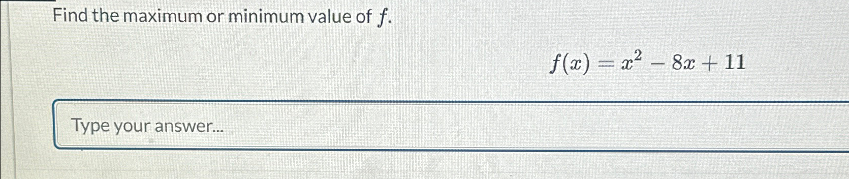 Solved Find the maximum or minimum value of f.f(x)=x2-8x+11 | Chegg.com