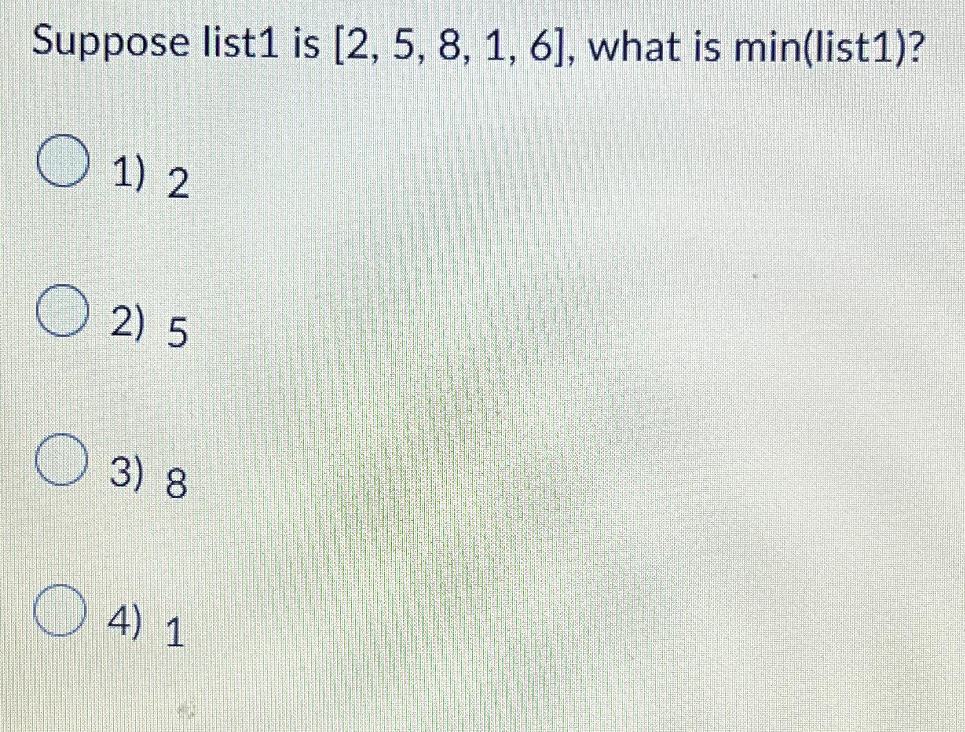 Solved Suppose list1 ﻿is 2,5,8,1,6, ﻿what is list1)?2581 | Chegg.com