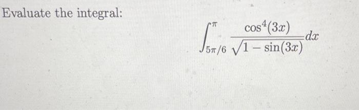 Solved Evaluate the integral: ∫5π/6π1−sin(3x)cos4(3x)dx | Chegg.com