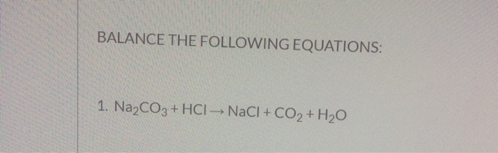 Solved BALANCE THE FOLLOWING EQUATIONS: 1. Na2CO3 + HCI - | Chegg.com