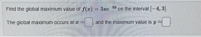Solved Find the global maximum value of f(x)=3xe8x on the | Chegg.com