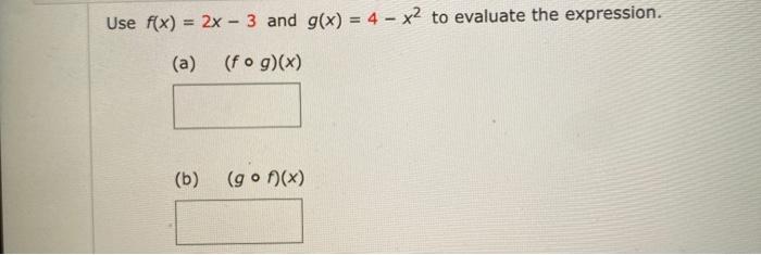 Solved Use f(x) = 2x - 3 and g(x) = 4 – x2 to evaluate the | Chegg.com