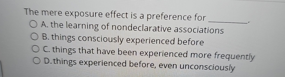 Solved The mere exposure effect is a preference forA. ﻿the | Chegg.com
