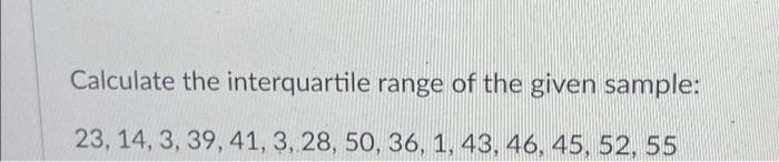 Solved Calculate the interquartile range of the given | Chegg.com