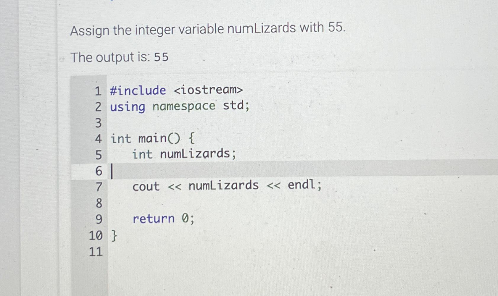 Solved Assign the integer variable numLizards with 55.The | Chegg.com