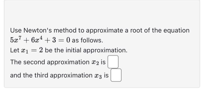 Solved Use Newton's method to approximate a root of the | Chegg.com