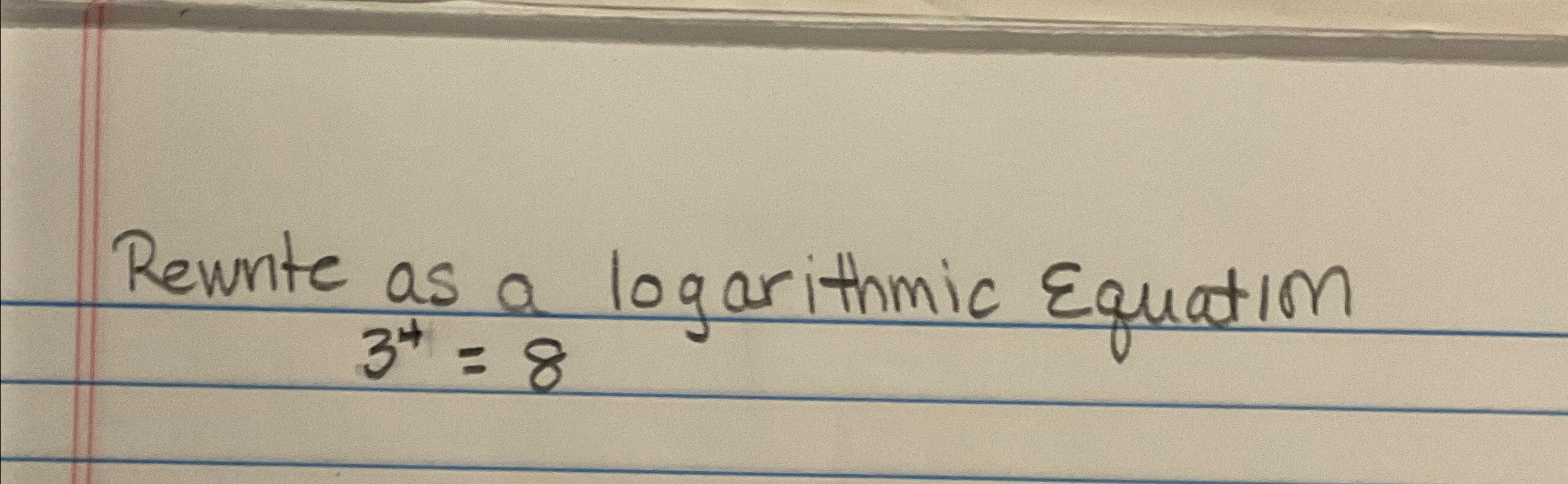 Solved Rewrite as a logarithmic Equation 34=8 | Chegg.com