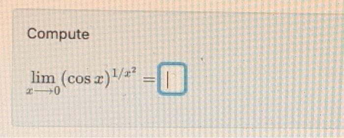 Solved Compute limx→0(cosx)1/x2= | Chegg.com