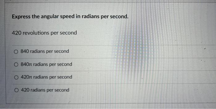 Solved Express the angular speed in radians per second. 420 | Chegg.com