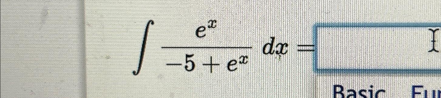Solved ∫﻿﻿ex-5+exdx= | Chegg.com