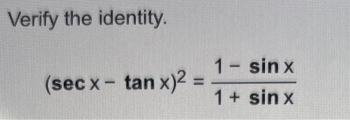 Solved Verify the identity. (secx−tanx)2=1+sinx1−sinx | Chegg.com