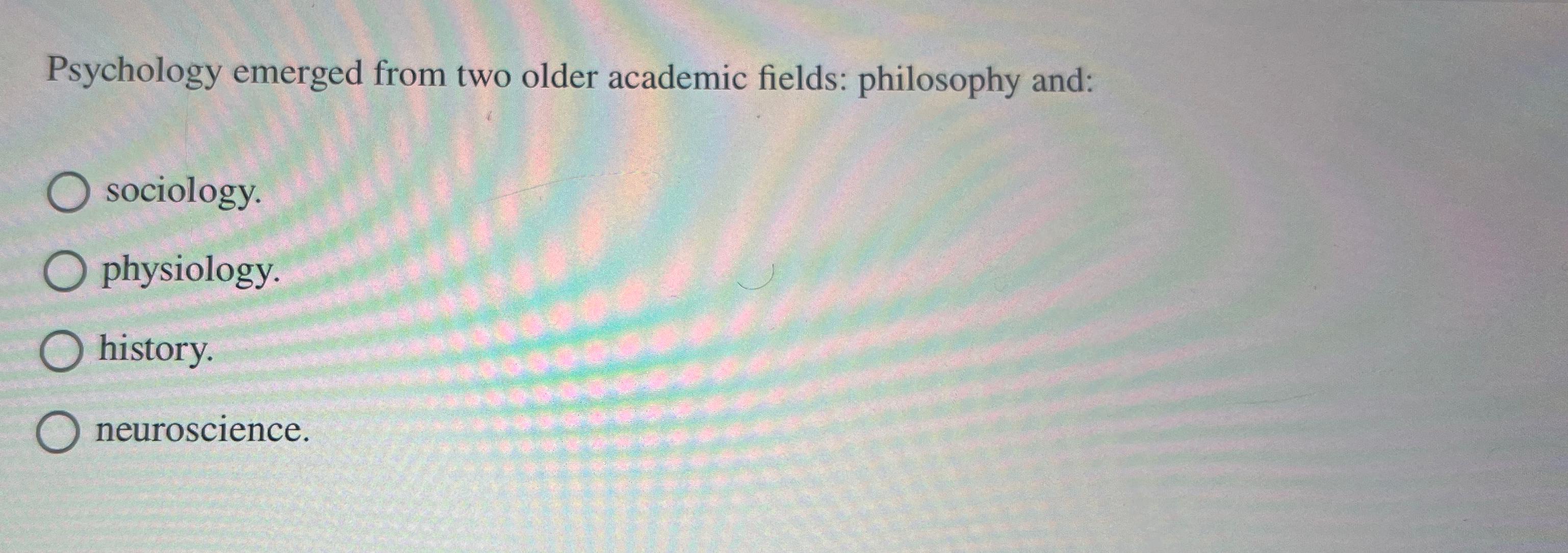 Solved Psychology emerged from two older academic fields: | Chegg.com