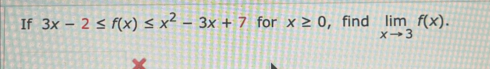 Solved If 3x-2≤f(x)≤x2-3x+7 ﻿for x≥0, ﻿find limx→3f(x). | Chegg.com