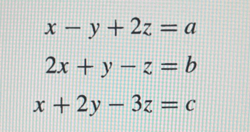 Solved x-y+2z=a2x+y-z=bx+2y-3z=c | Chegg.com