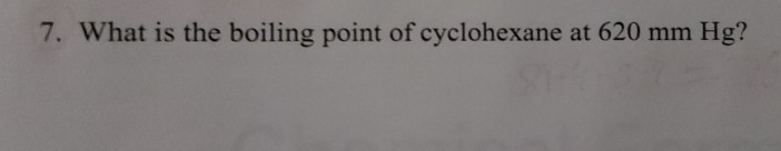 Solved 7. What is the boiling point of cyclohexane at 620 mm | Chegg.com