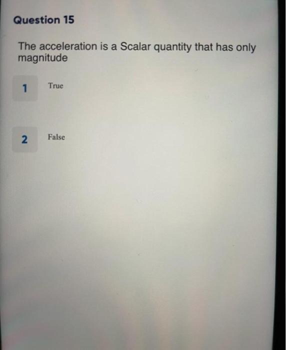 Solved Question 15 The acceleration is a Scalar quantity | Chegg.com