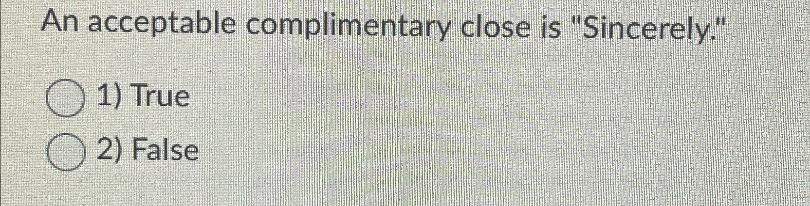 Solved An acceptable complimentary close is | Chegg.com