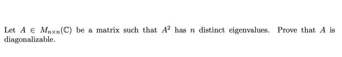 Solved Let A∈Mn×n(C) be a matrix such that A2 has n distinct | Chegg.com
