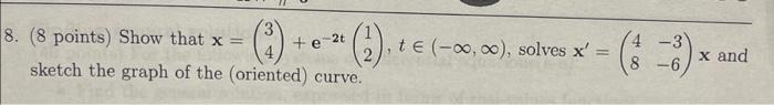 Solved (1₂). 8. (8 points) Show that x = 3 +e-2t 4 sketch | Chegg.com