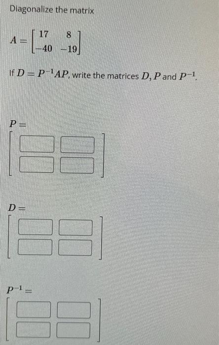 Solved Diagonalize the matrix A=[17−408−19] If D=P−1AP, | Chegg.com