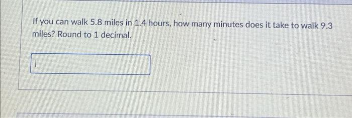 Solved If you can walk 5.8 miles in 1.4 hours, how many | Chegg.com