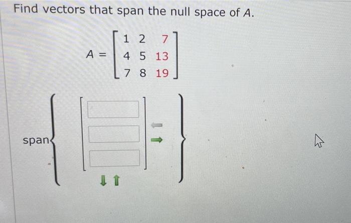Solved Find vectors that span the null space of A. A = 1 2 7 | Chegg.com