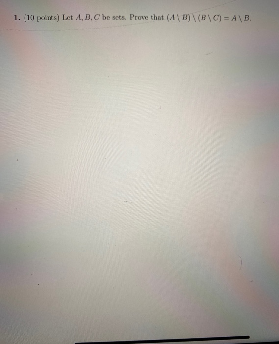 Solved 1. (10 points) Let A, B, C be sets. Prove that (A B ) | Chegg.com